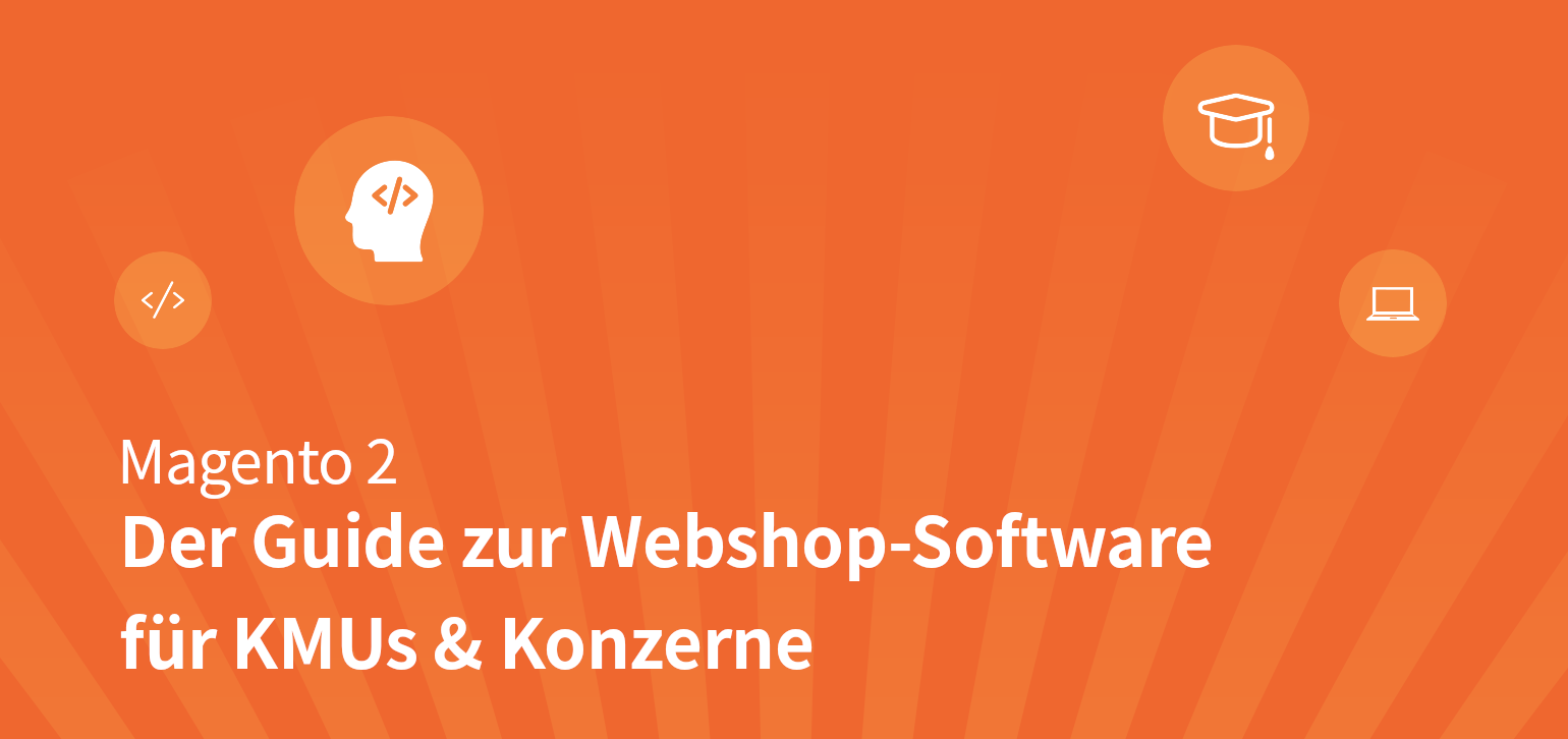 Magento 2: der Guide zur Webshop-Software für KMUs & Konzerne